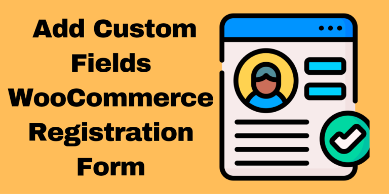Add Custom Fields to the WooCommerce Registration Form
