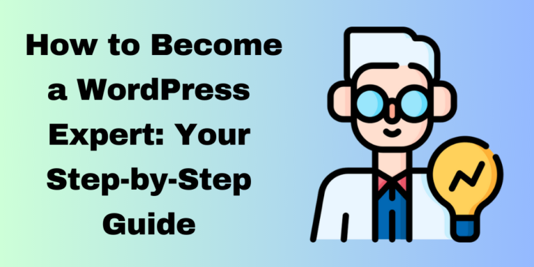How to Become a WordPress Expert: Step-by-Step Guide