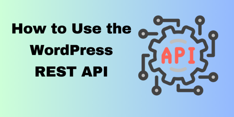 Using the WordPress REST API: Benefits & How-To Guide