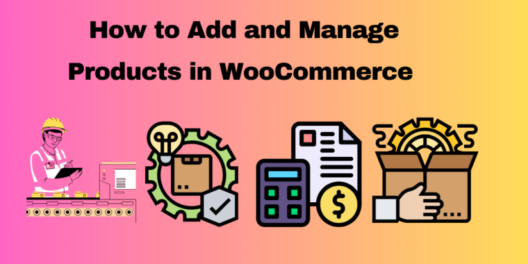 How to Add and Manage Products in WooCommerce - Step-by-Step Guide