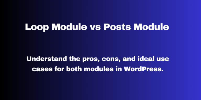 Ultimate Guide: Loop Module vs Posts Module (With Examples)